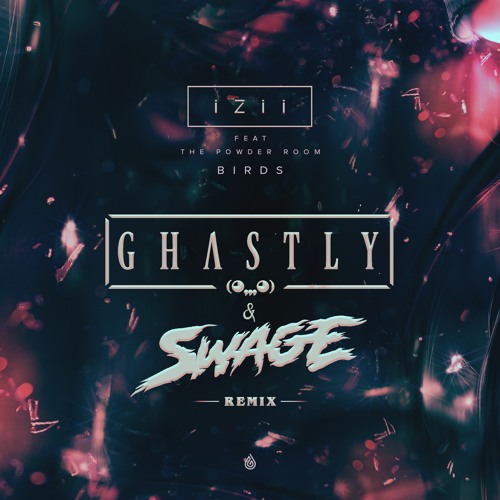 IZII - BIRDS FEAT. THE POWDER ROOM (GHASTLY X SWAGE REMIX) by IZII ...