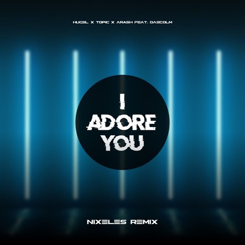 HUGEL x Topic x Arash feat. Daecolm - I Adore You (Nixeles Remix) by ...